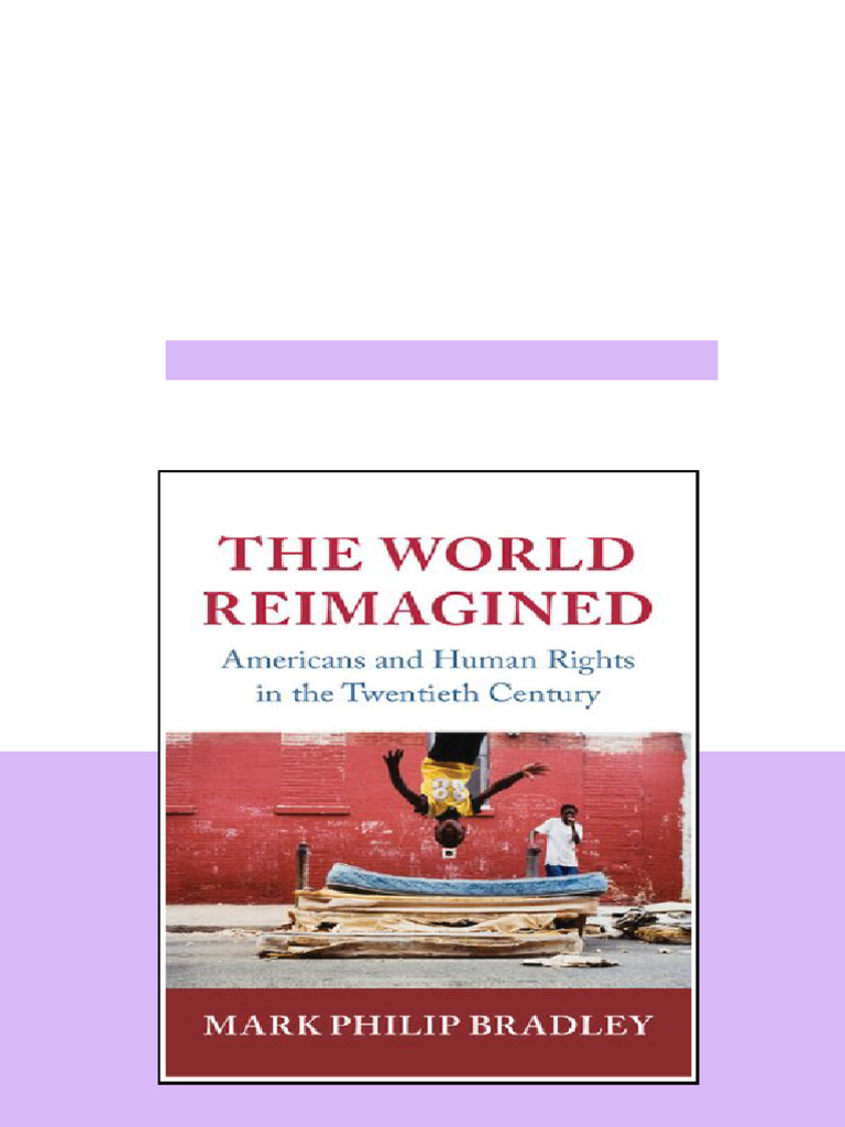 The World Reimagined Americans And Human Rights In The Twentieth Century Mark Philip Bradley No ...