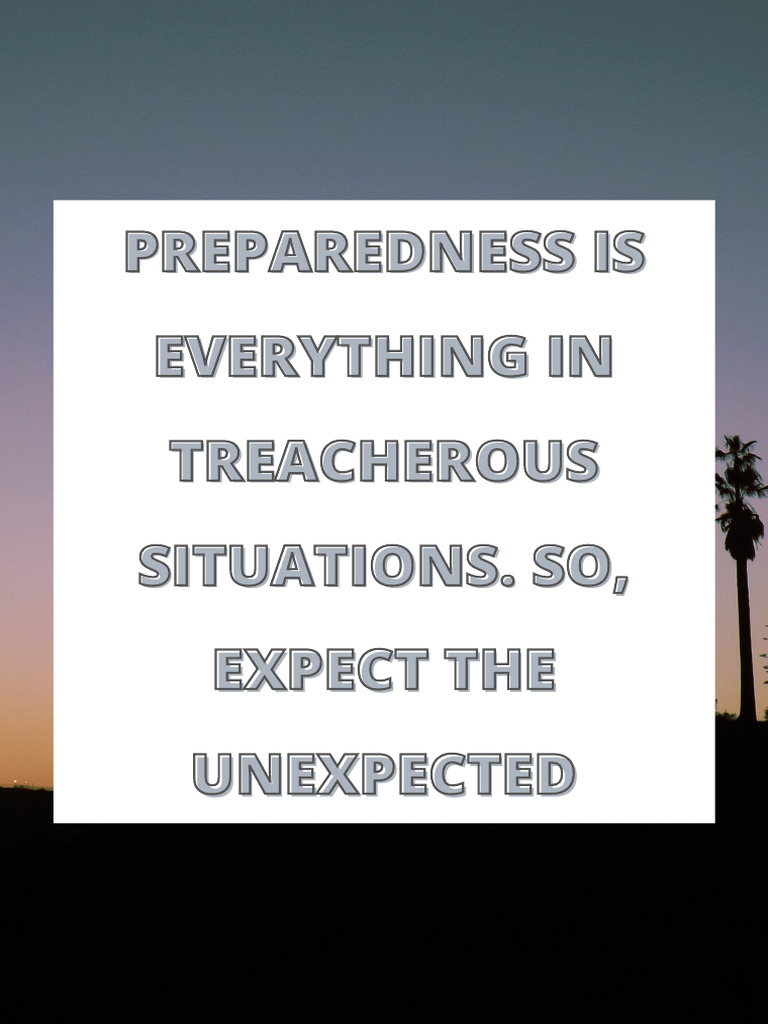Preparedness Is Everything in Treacherous Situations. So, Expect The ...