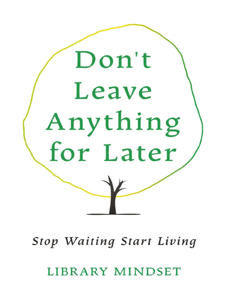 Dont Leave Anything For Later Stop Waiting, Start Living Library ...