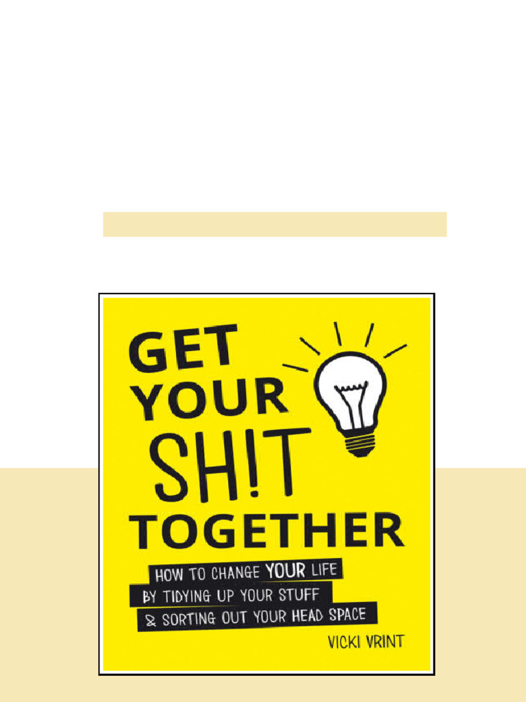 Get Your Sht Together How To Change Your Life By Tidying Up Your Stuff ...