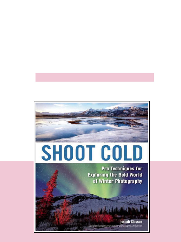 Shoot Cold Pro Techniques For Exploring The Bold World Of Winter ...