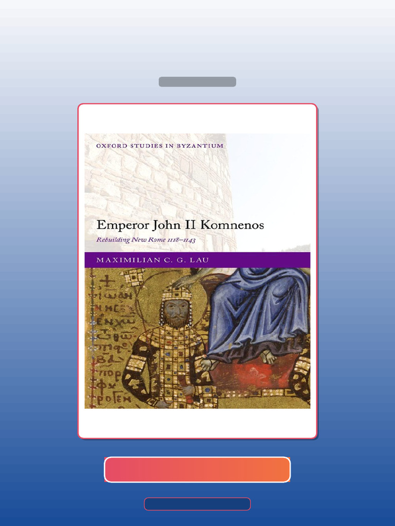 Emperor John II Komnenos Rebuilding New Rome 11181143 Maximilian C G ...