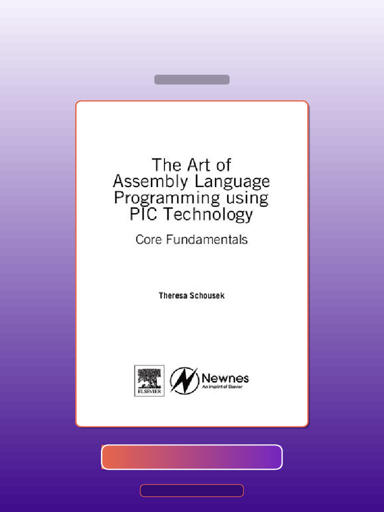 The Art of Assembly Language Programming Using PIC Technology Core Fundamentals Theresa Schousek ...