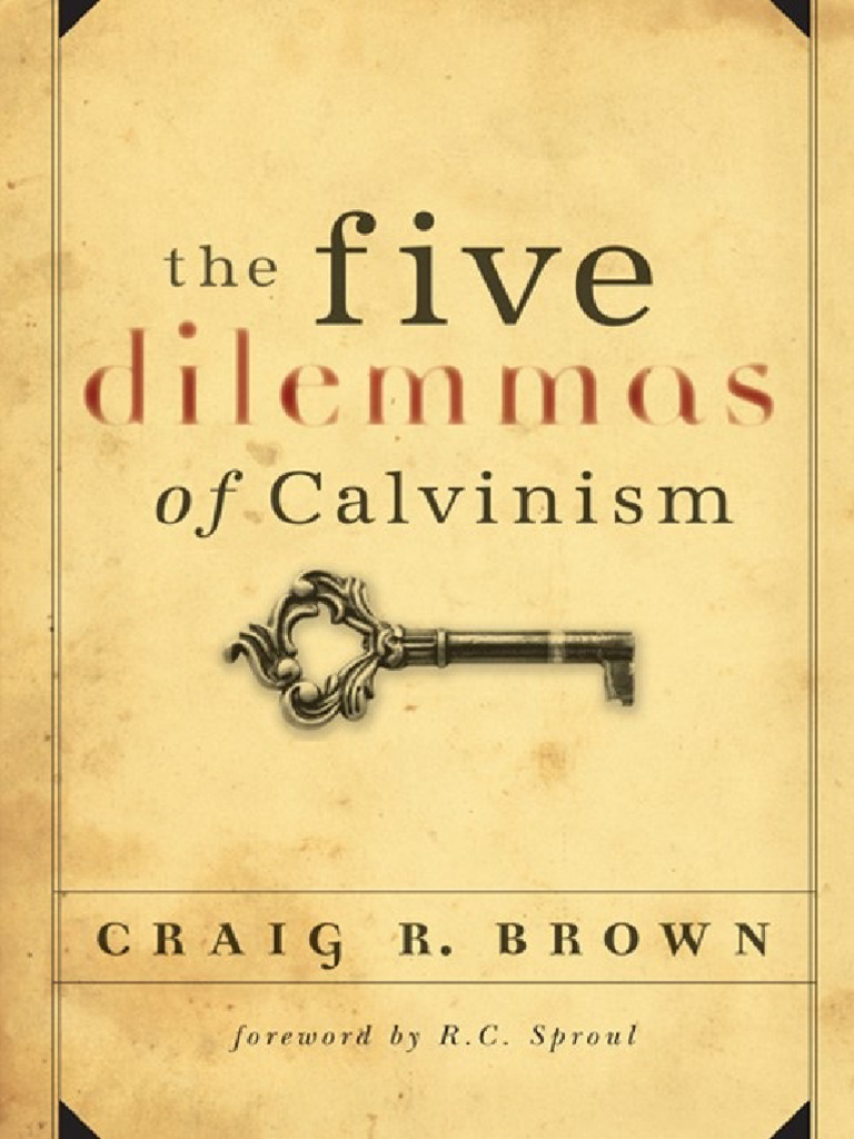 The Five Dilemmas of Calvinism (Craig R. Brown (Brown, Craig R.) ) (Z ...