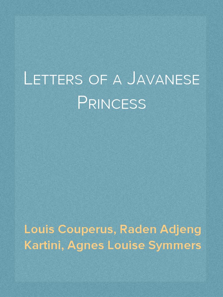 Letters of a Javanese Princess by Louis Couperus, Raden Adjeng Kartini ...