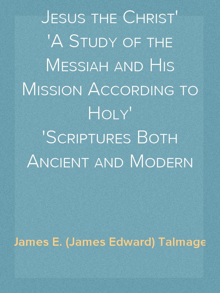 Jesus the Christ A Study of the Messiah and His Mission According to ...