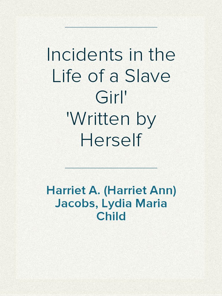 Incidents in the Life of a Slave Girl Written by Herself by Harriet A ...