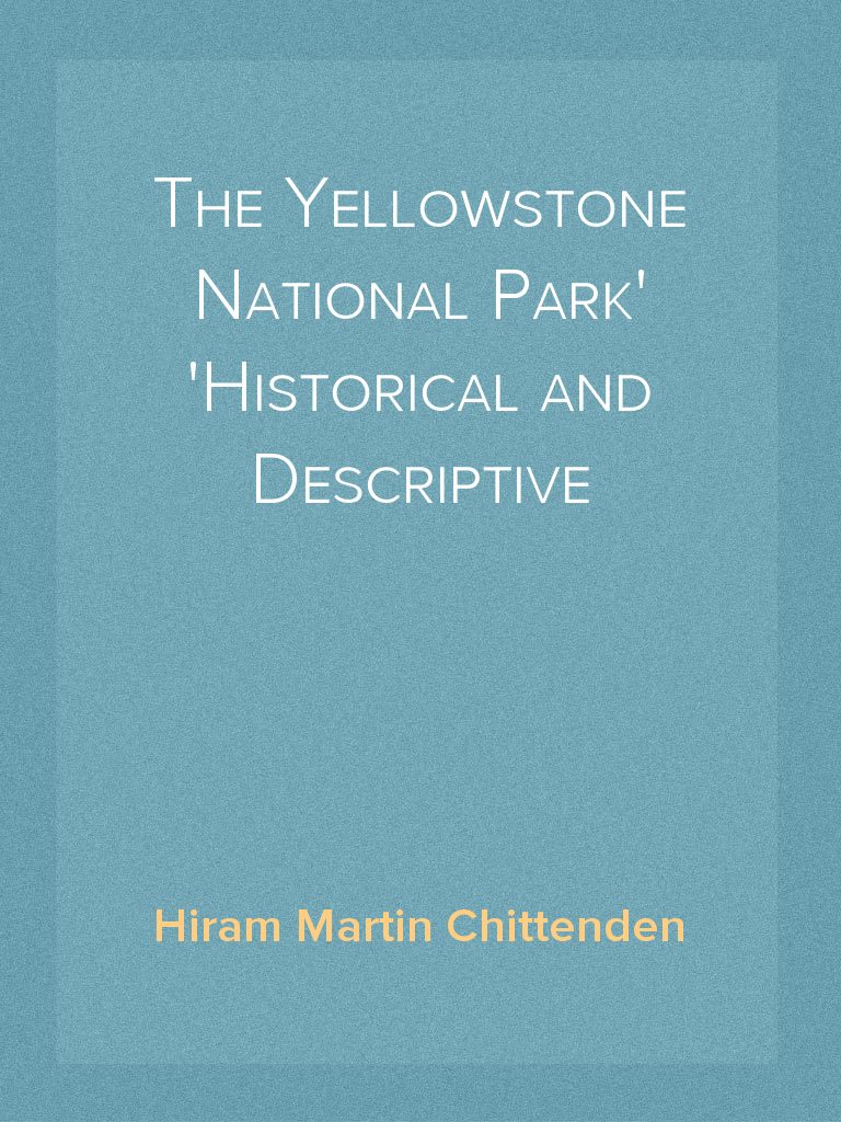 The Yellowstone National Park Historical and Descriptive by Hiram ...