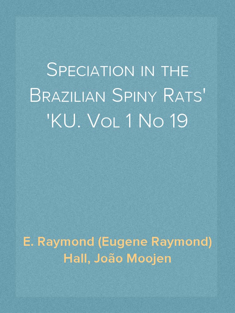 Speciation in the Brazilian Spiny Rats KU. Vol 1 No 19 by E. Raymond ...