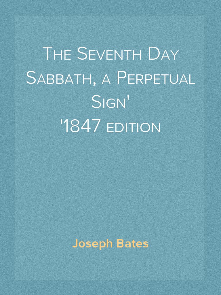 The Seventh Day Sabbath, a Perpetual Sign 1847 edition by Joseph Bates ...
