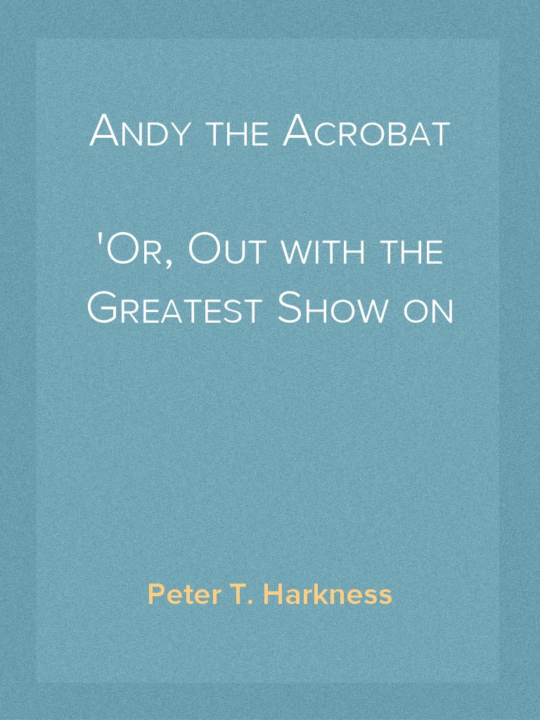 Andy the Acrobat Or, Out with the Greatest Show on Earth by Peter T ...