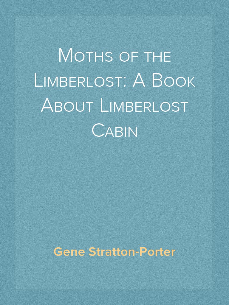 Moths of the Limberlost: A Book About Limberlost Cabin by Gene Stratton ...