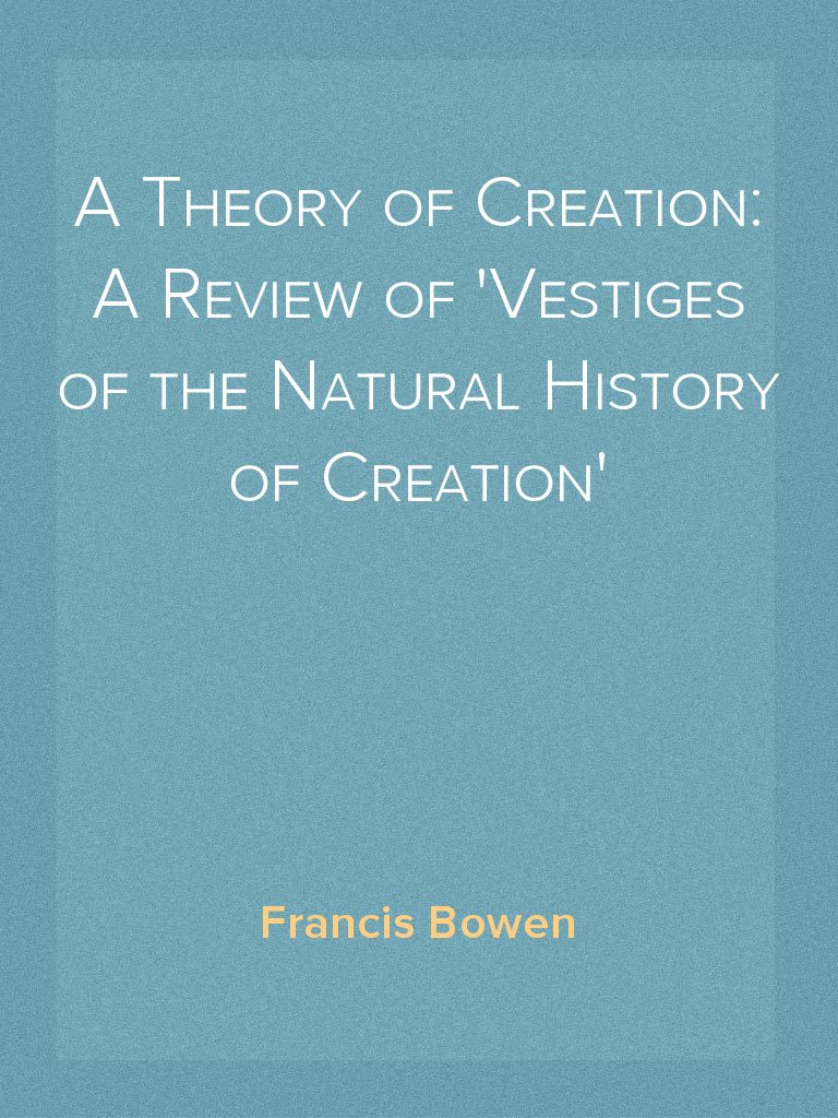 A Theory of Creation: A Review of 'Vestiges of the Natural History of ...