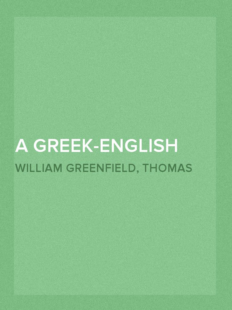 A Greek-English Lexicon To The New Testament by William Greenfield ...