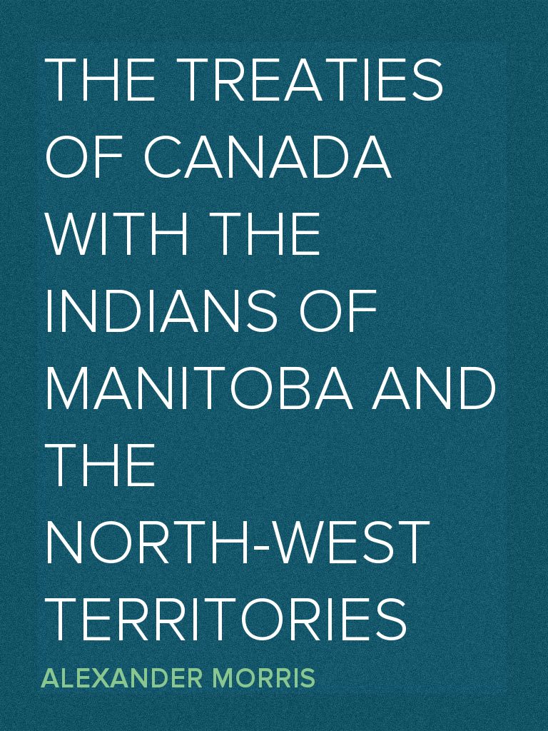 The Treaties of Canada with the Indians of Manitoba and the North-West ...