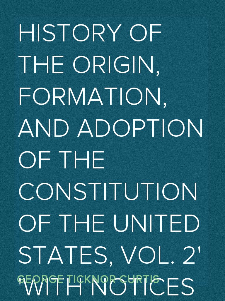 History of the Origin, Formation, and Adoption of the Constitution of ...