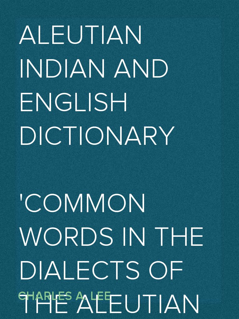 Aleutian Indian and English Dictionary Common Words in the Dialects of ...