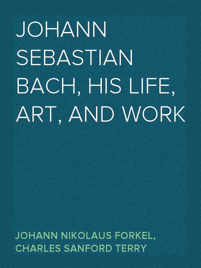 Johann Sebastian Bach, his Life, Art, and Work by Johann Nikolaus ...