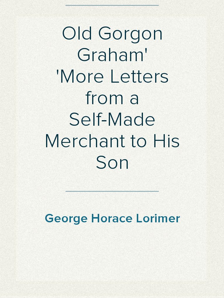 Old Gorgon Graham More Letters from a Self-Made Merchant to His Son by ...