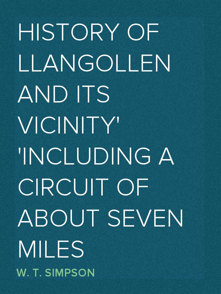History of Llangollen and its Vicinity including a circuit of about ...