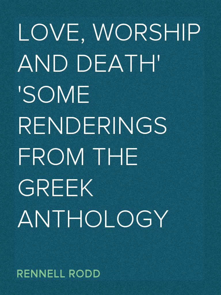 Love, Worship and Death Some Renderings from the Greek Anthology by ...