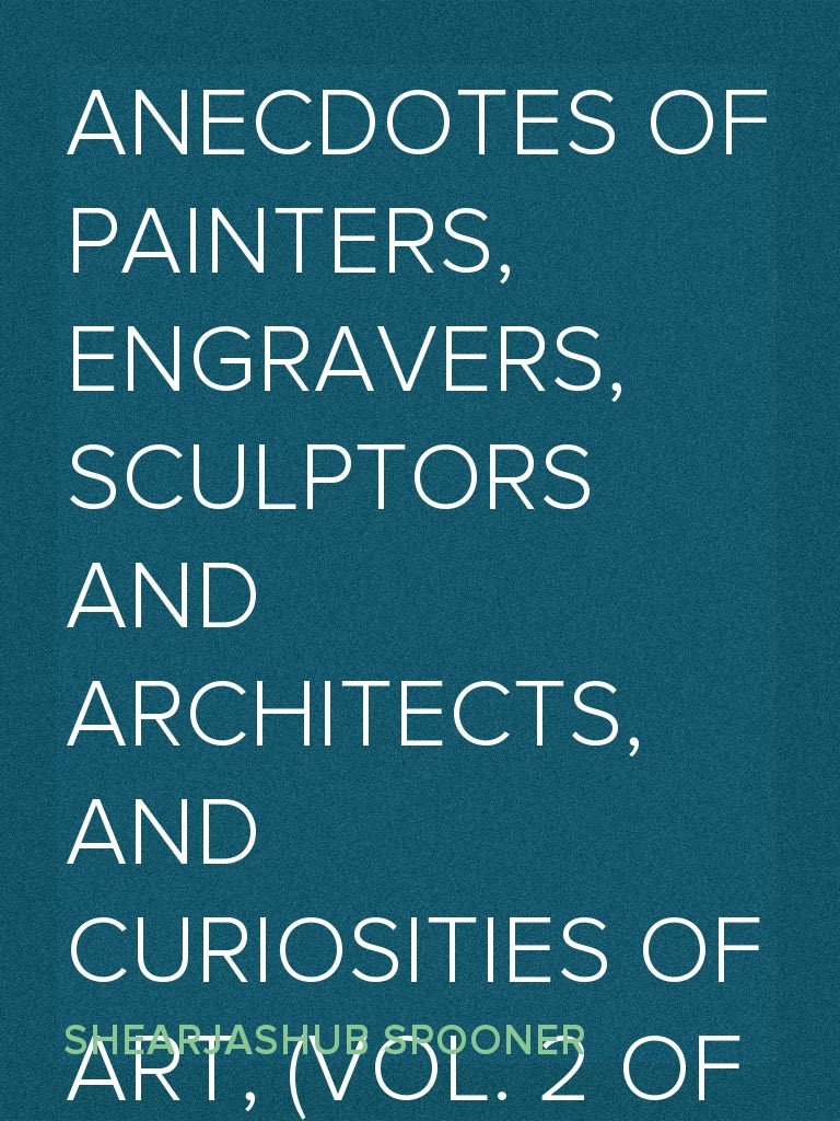 Anecdotes of Painters, Engravers, Sculptors and Architects, and ...