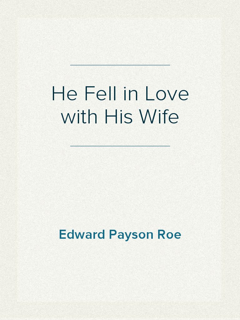 He Fell in Love with His Wife by Edward Payson Roe (Ebook) - Read free ...