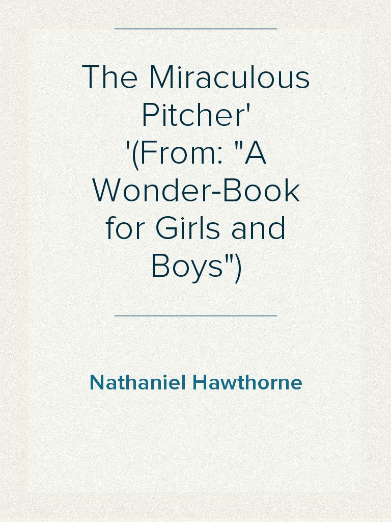 The Miraculous Pitcher (From: "A Wonder-Book for Girls and Boys") by ...