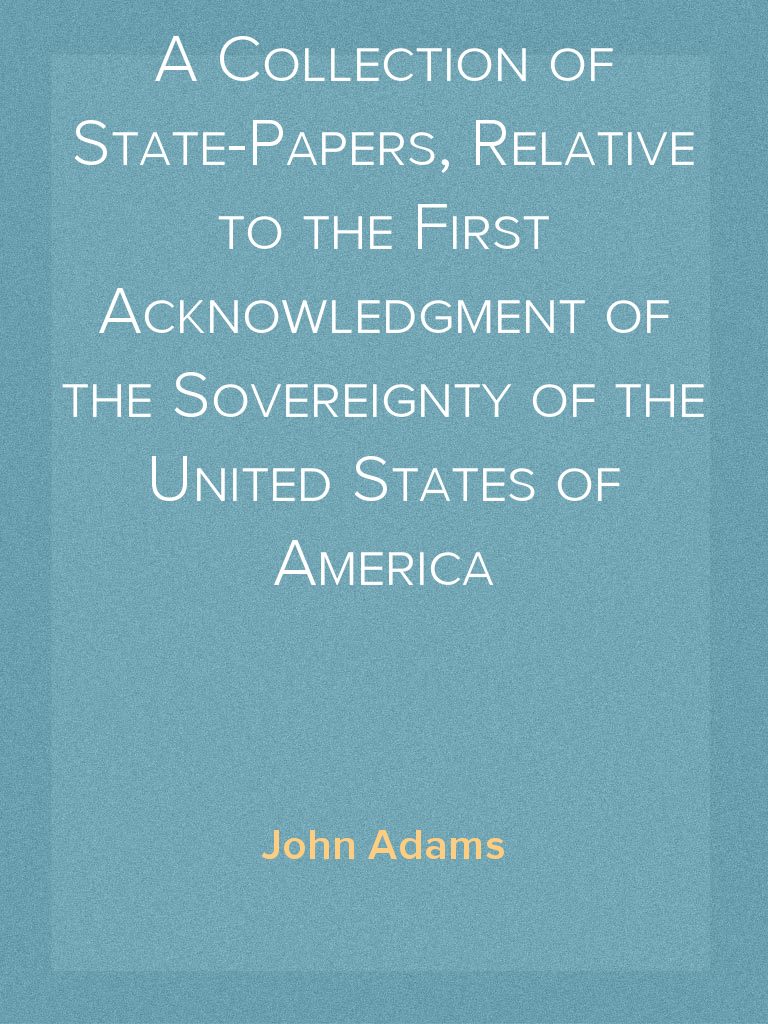 A Collection of State-Papers, Relative to the First Acknowledgment of ...