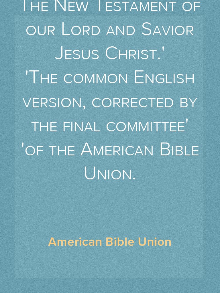 The New Testament of our Lord and Savior Jesus Christ. The common ...