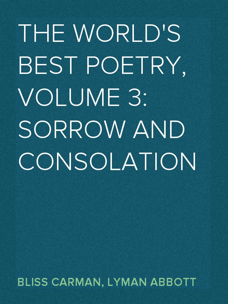 The World's Best Poetry, Volume 3: Sorrow and Consolation by Bliss ...