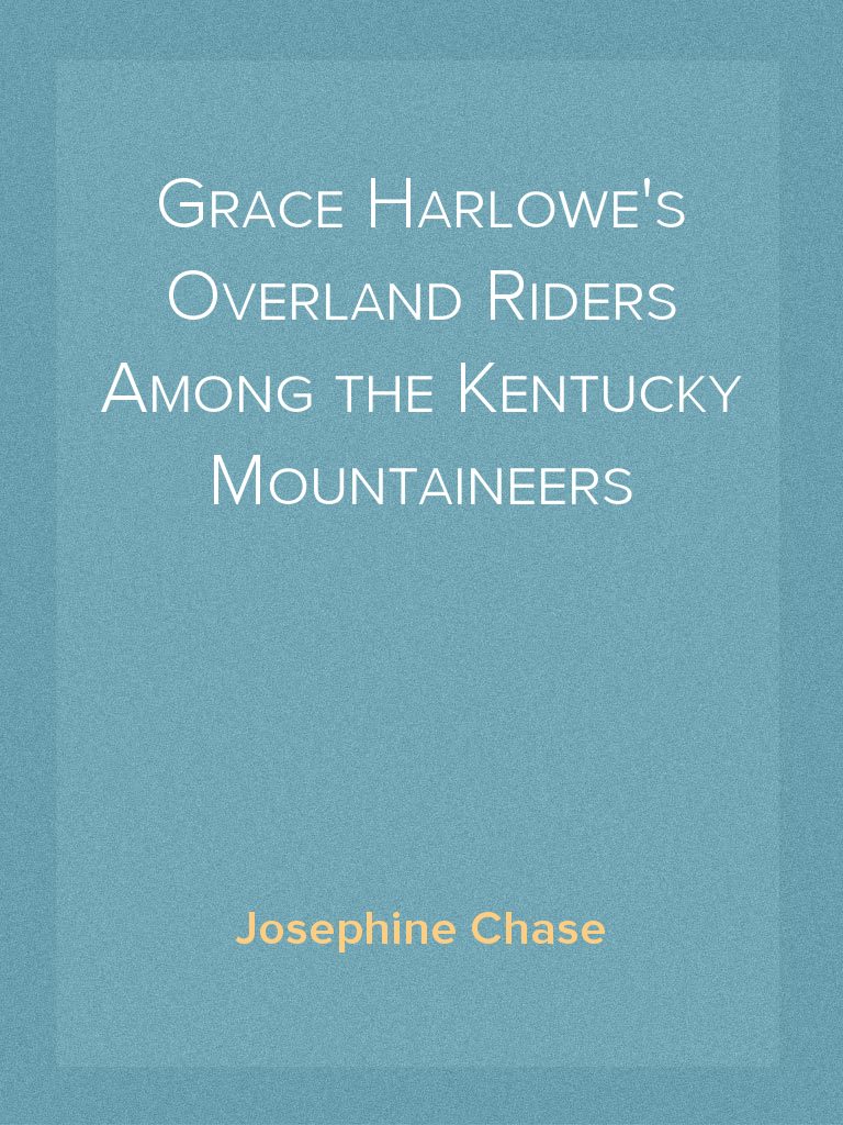 Grace Harlowe's Overland Riders Among the Kentucky Mountaineers by ...