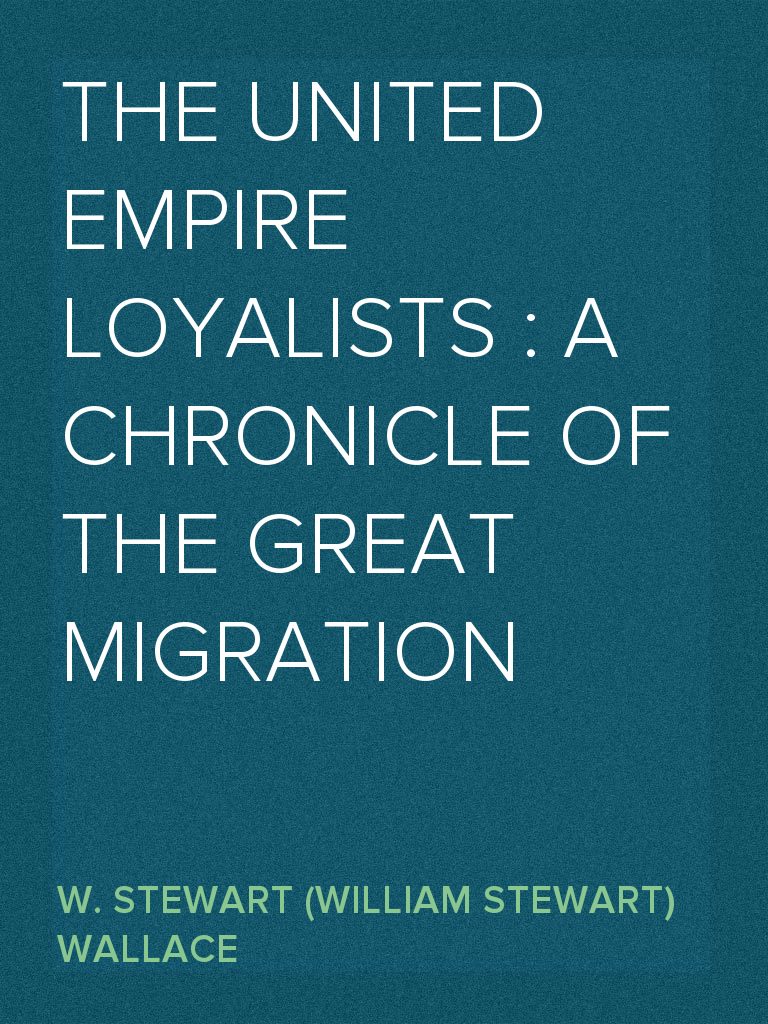 The United Empire Loyalists : A Chronicle of the Great Migration by W ...