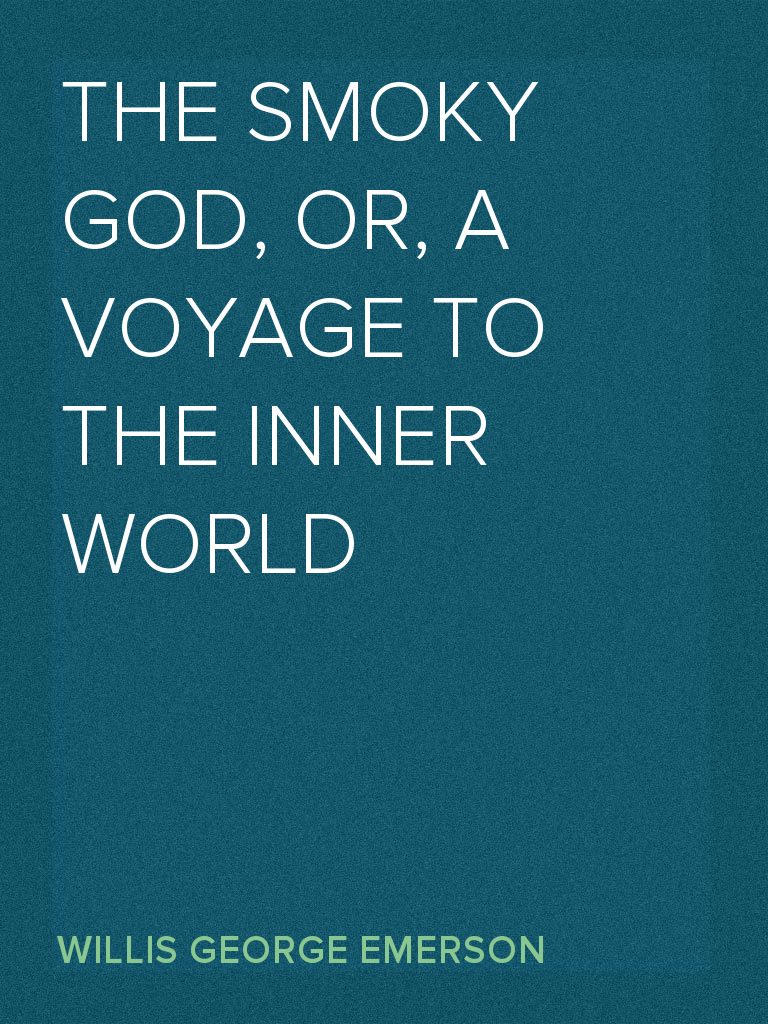 The Smoky God, or, a voyage to the inner world by Willis George Emerson ...