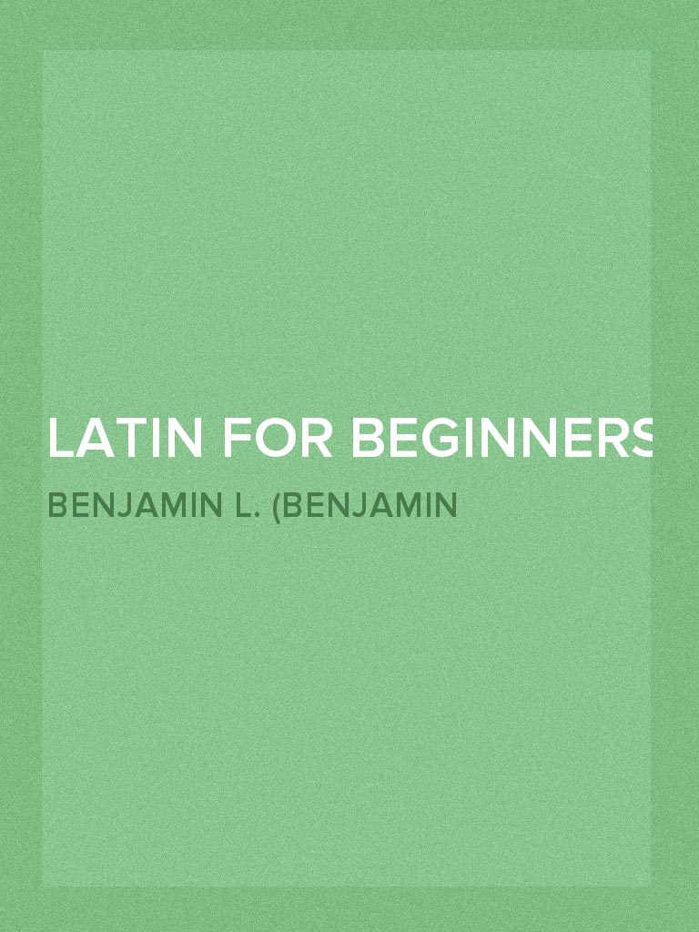Latin for Beginners by Benjamin L. (Benjamin Leonard) D'Ooge (Ebook) - Read free for 30 days