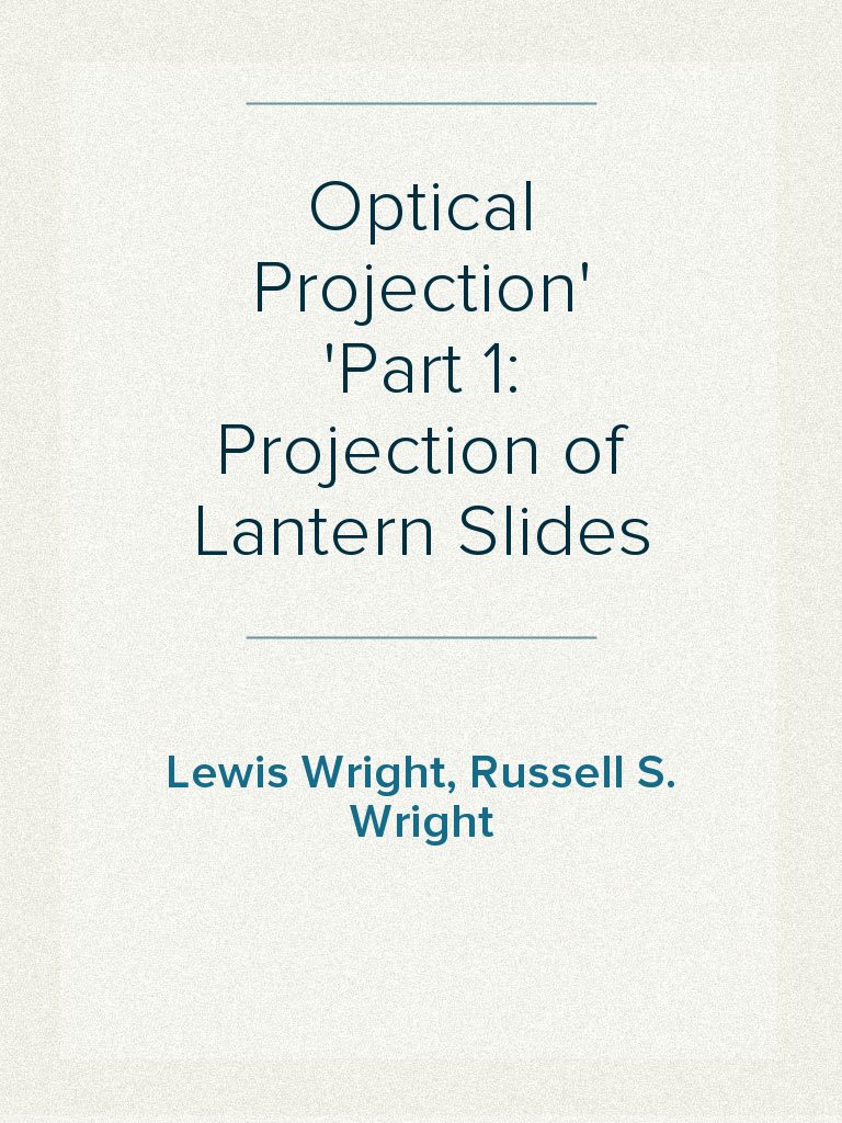 Optical Projection Part 1: Projection of Lantern Slides by Lewis Wright ...