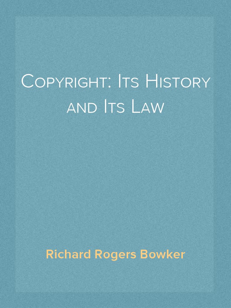 Copyright: Its History and Its Law by Richard Rogers Bowker (Ebook ...