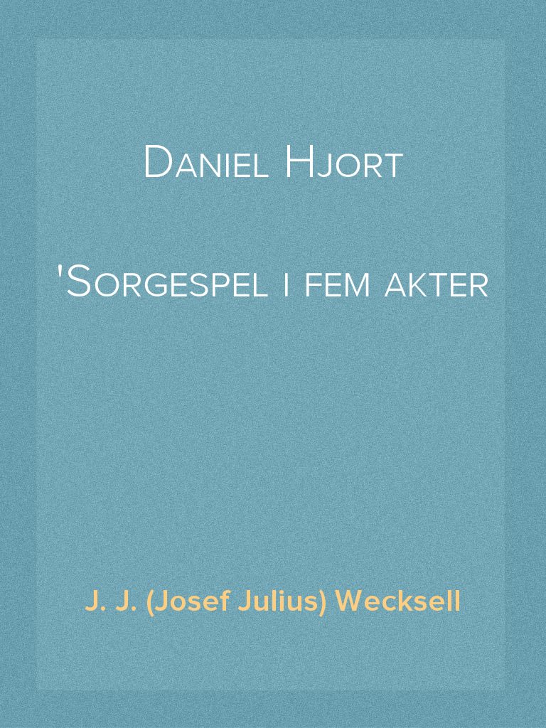 Daniel Hjort Sorgespel i fem akter med fyra tablåer by J. J. (Josef ...