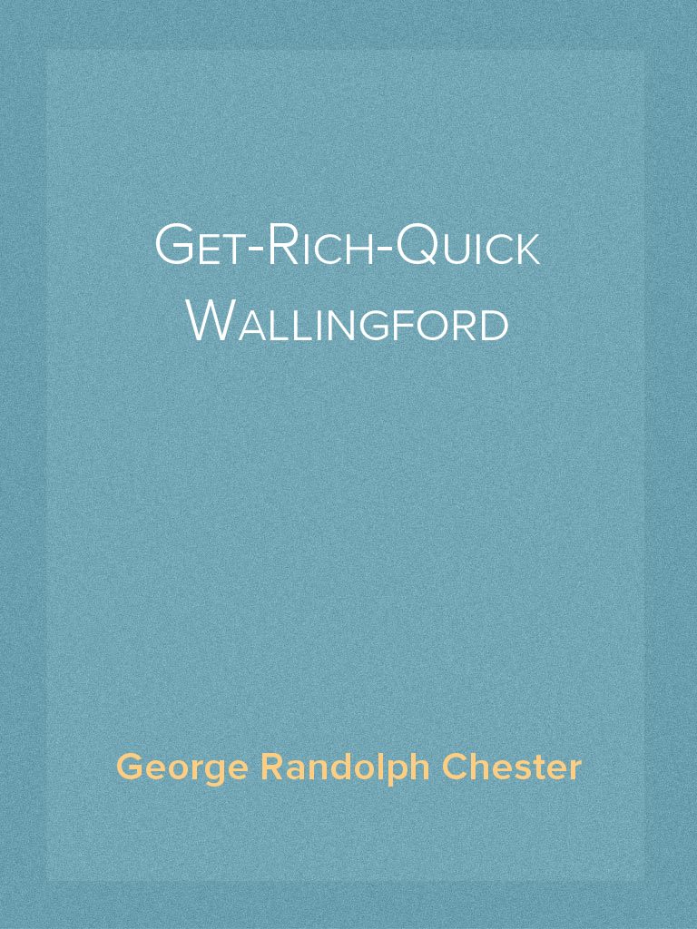 Get-Rich-Quick Wallingford by George Randolph Chester - Ebook | Everand