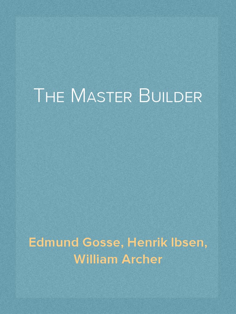 The Master Builder by William Archer, Henrik Ibsen, Edmund Gosse (Ebook ...