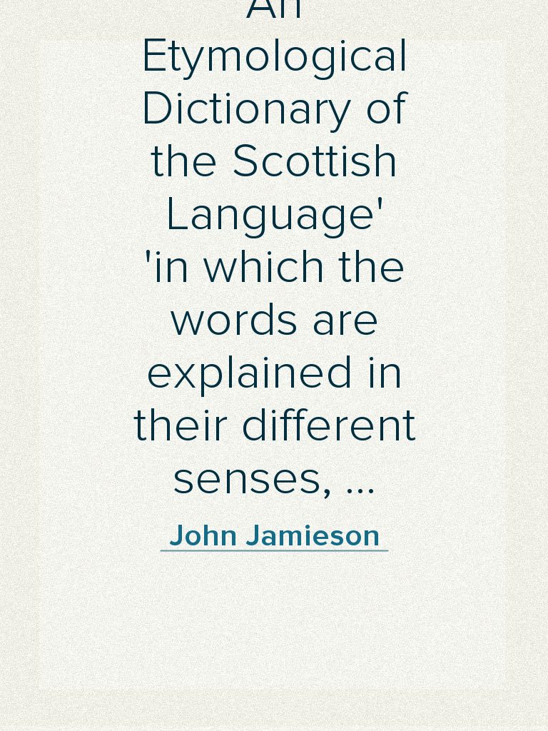 An Etymological Dictionary of the Scottish Language in which the words ...