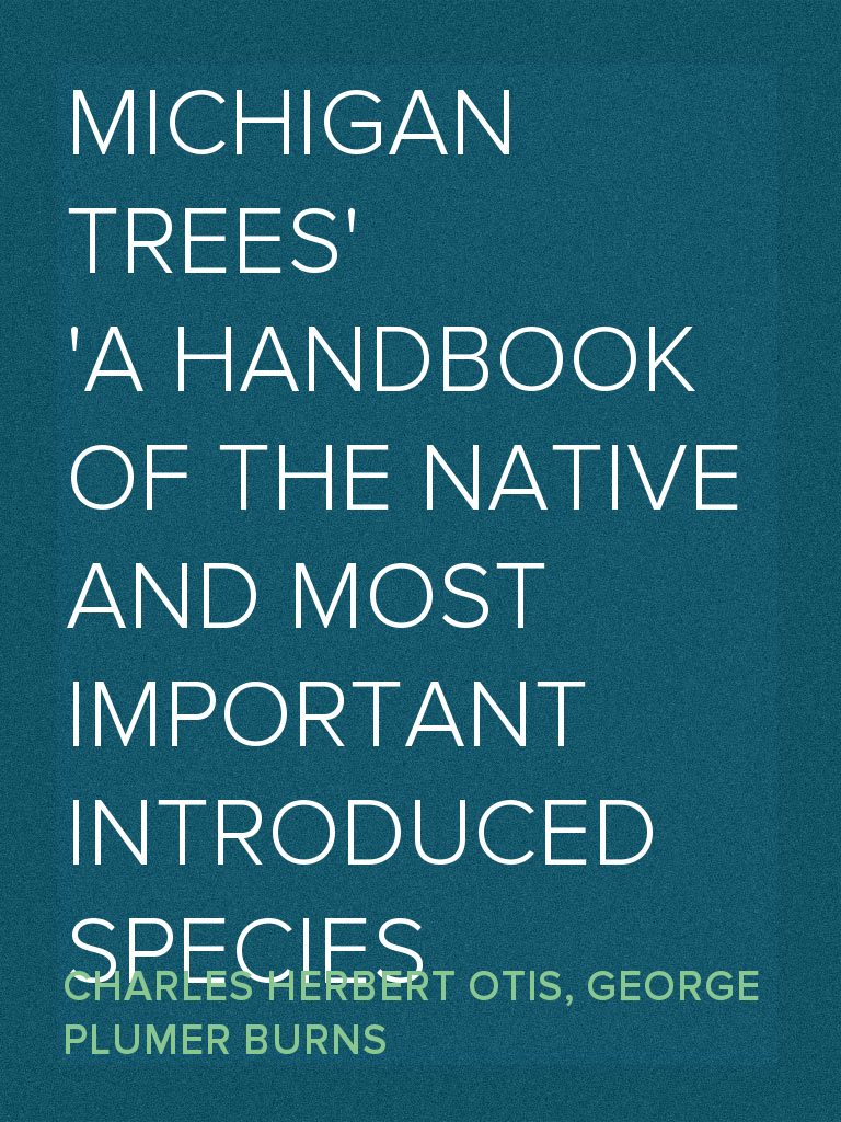 Michigan Trees A Handbook of the Native and Most Important Introduced ...