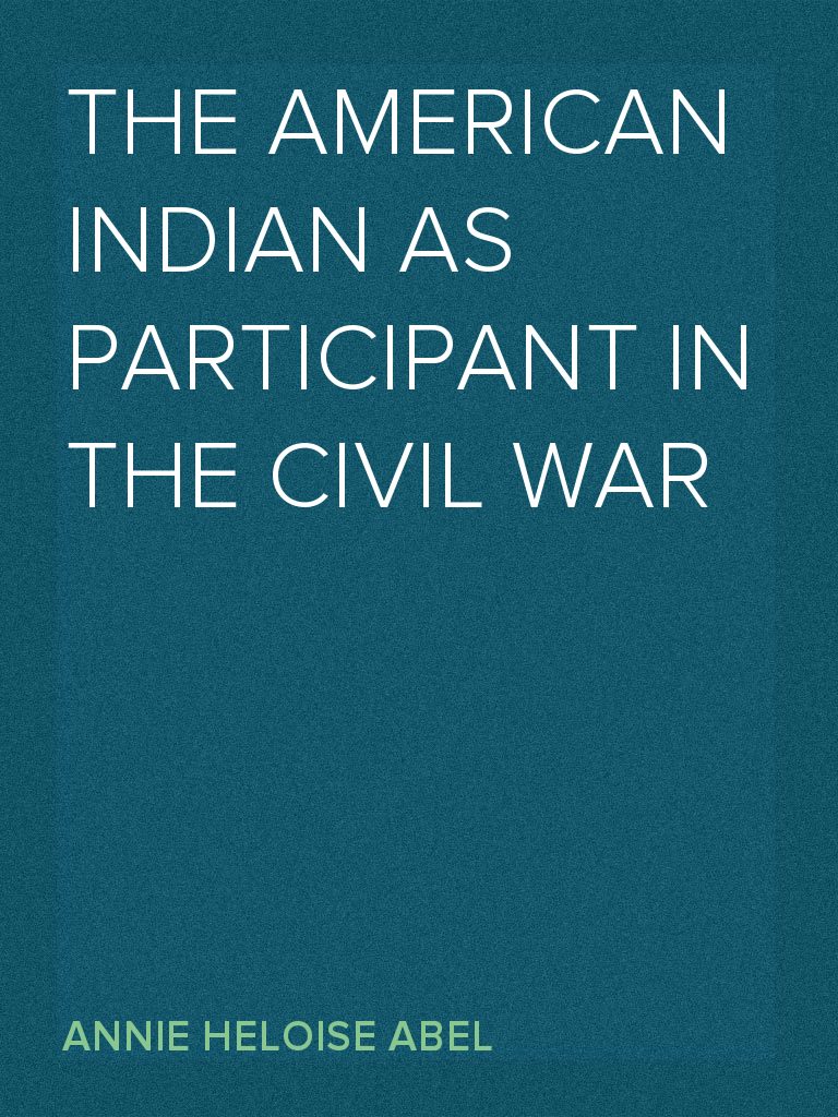 The American Indian as Participant in the Civil War by Annie Heloise ...