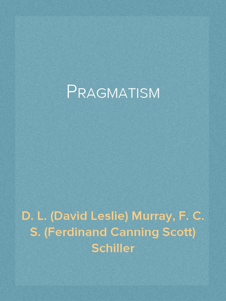 Pragmatism by D. L. (David Leslie) Murray, F. C. S. (Ferdinand Canning ...