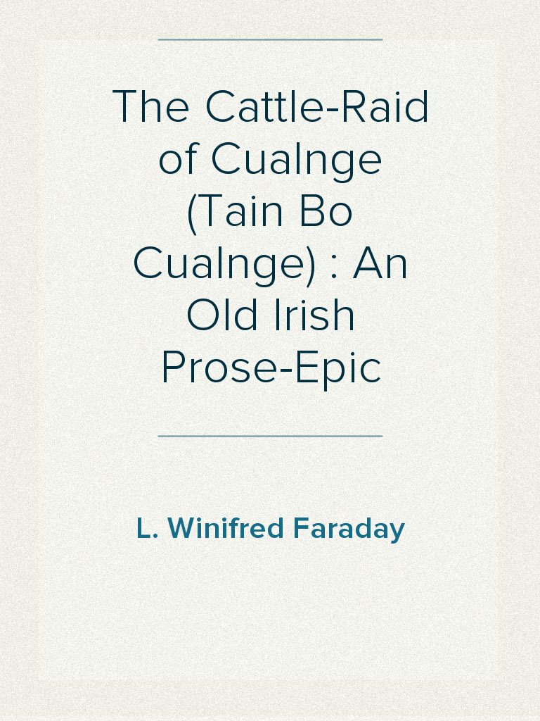 The Cattle-Raid of Cualnge (Tain Bo Cualnge) : An Old Irish Prose-Epic ...