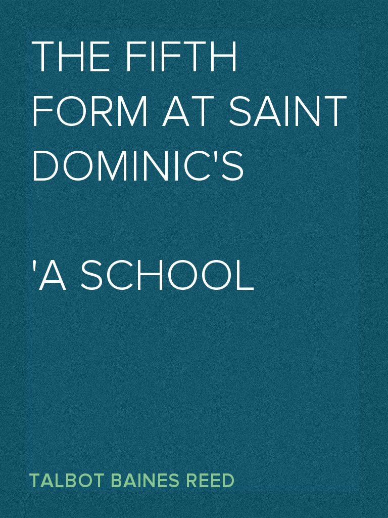 The Fifth Form at Saint Dominic's A School Story by Talbot Baines Reed ...