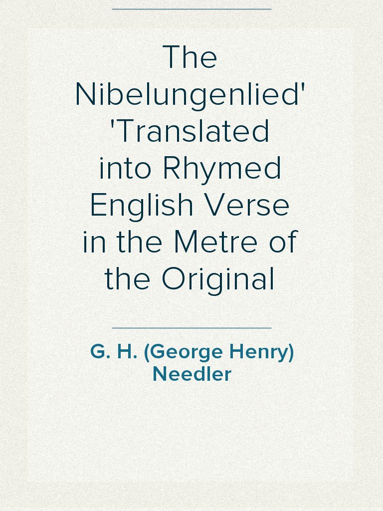 The Nibelungenlied Translated into Rhymed English Verse in the Metre of ...