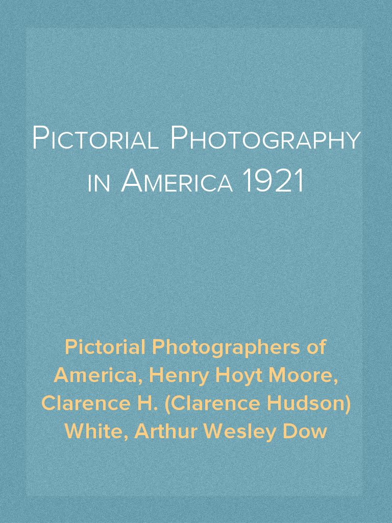 Pictorial Photography in America 1921 by Henry Hoyt Moore, Clarence H ...