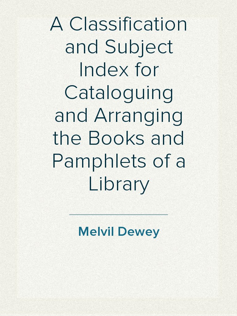 A Classification and Subject Index for Cataloguing and Arranging the ...