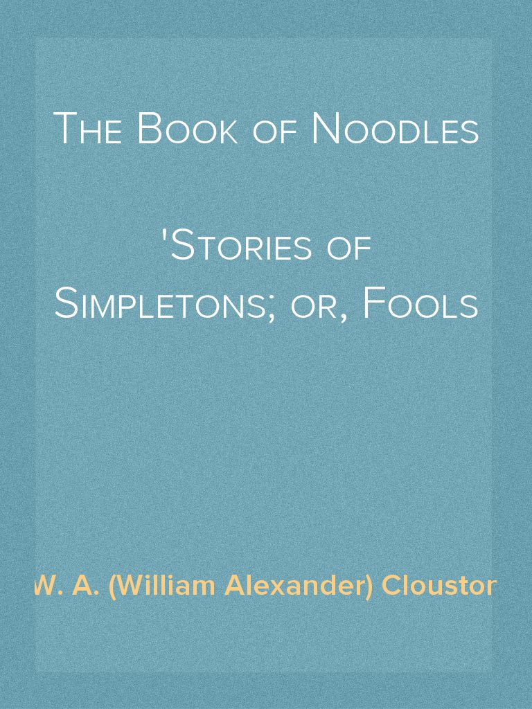 The Book of Noodles Stories of Simpletons; or, Fools and Their Follies ...